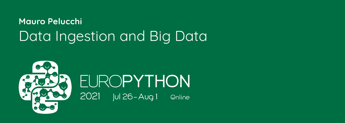 Data Ingestion and Big Data — EuroPython 2021 Online · July 26 - Aug. 1 ... Data Ingestion and Big Data — EuroPython 2021 Online · July 26 - Aug. 1 ...