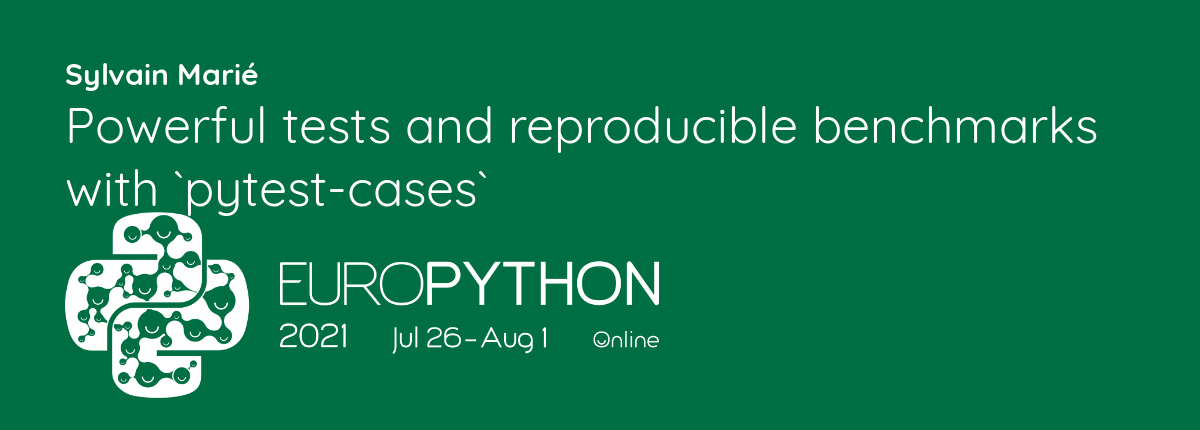 Powerful Tests And Reproducible Benchmarks With `pytest Cases` — Europython 2021 Online · July