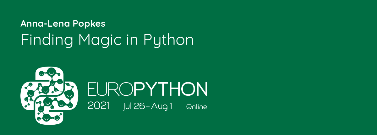 Finding Magic in Python — EuroPython 2021 Online · July 26 - Aug. 1, 2021
