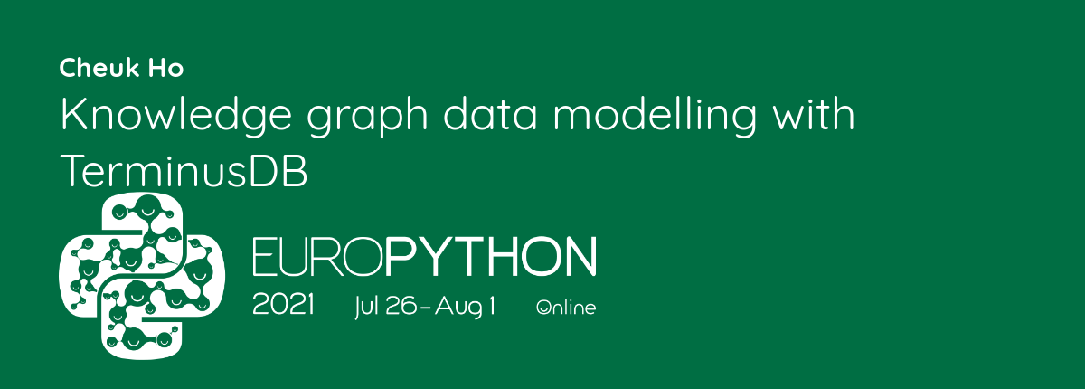 Knowledge graph data modelling with TerminusDB — EuroPython 2021 Online · July 26 - Aug. 1, 2021