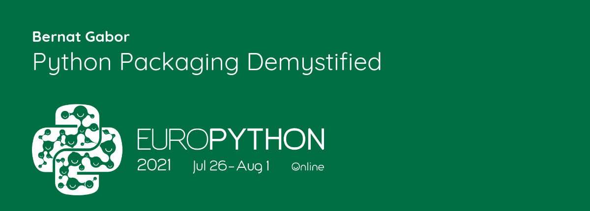 Python Packaging Demystified — EuroPython 2021 Online · July 26 - Aug ... Python Packaging Demystified — EuroPython 2021 Online · July 26 - Aug ...